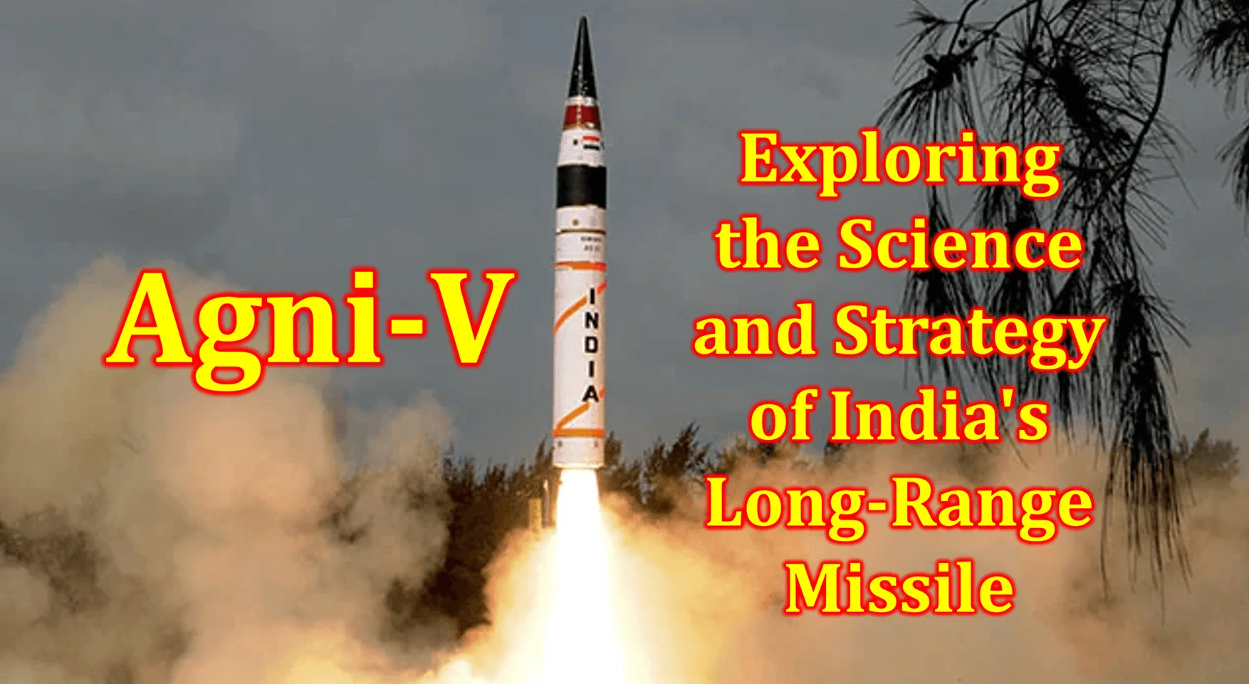 Agni V: Exploring The Science And Strategy Of India's Long-Range Missile
