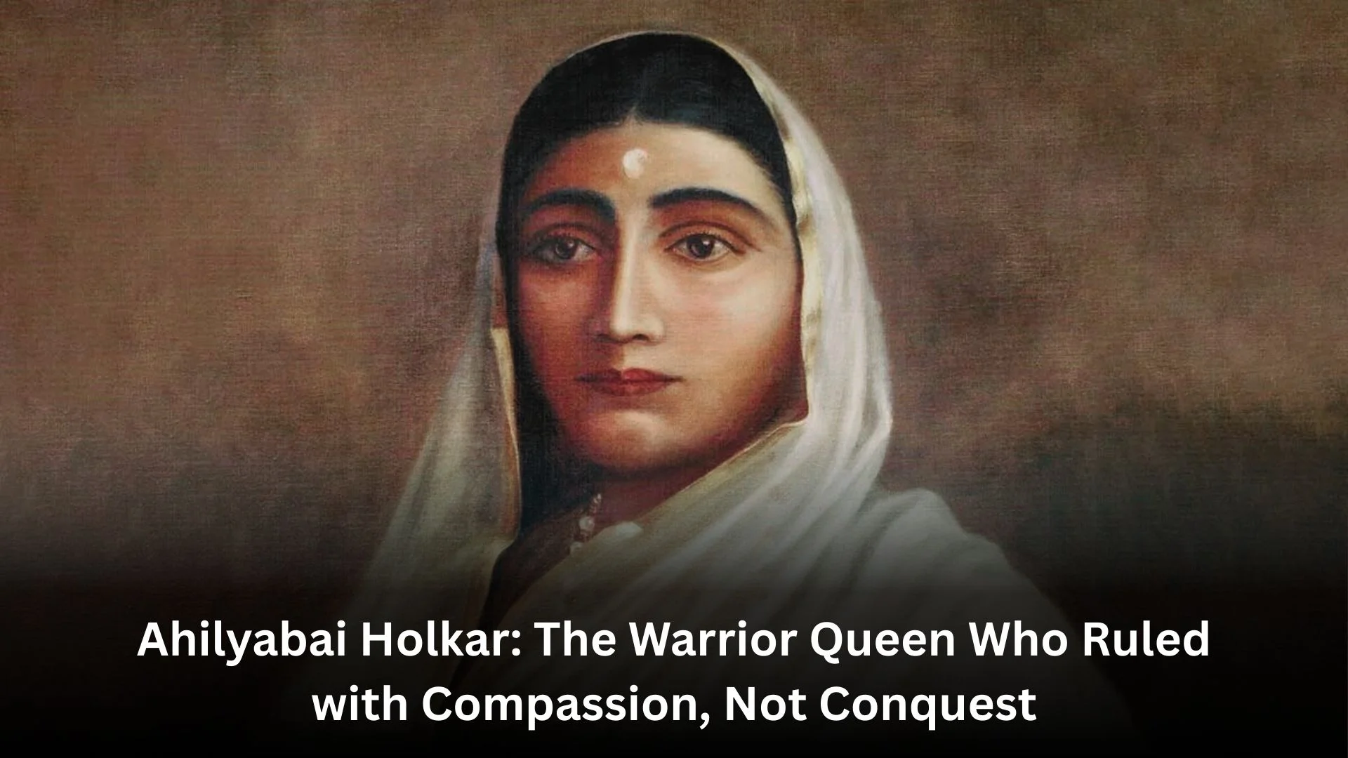 Ahilyabai Holkar: The Warrior Queen Who Ruled With Compassion, Not ...