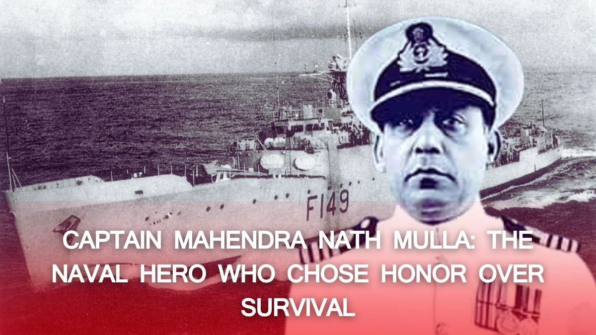 Captain Mahendra Nath Mulla: The Naval Hero Who Chose Honor Over Survival